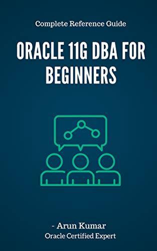 Oracle 11g DBA for absolute beginners: A complete reference guide to make you Oracle Database ...