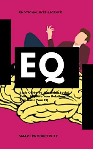 Emotional Intelligence: Basic Guide To Mastering Social Skills, Improve Your Relationships And ...