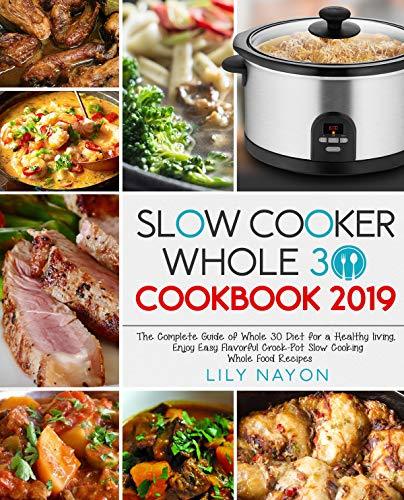 Slow Cooker Whole 30 Cookbook 2019: The Complete Guide of Whole 30 Diet ...