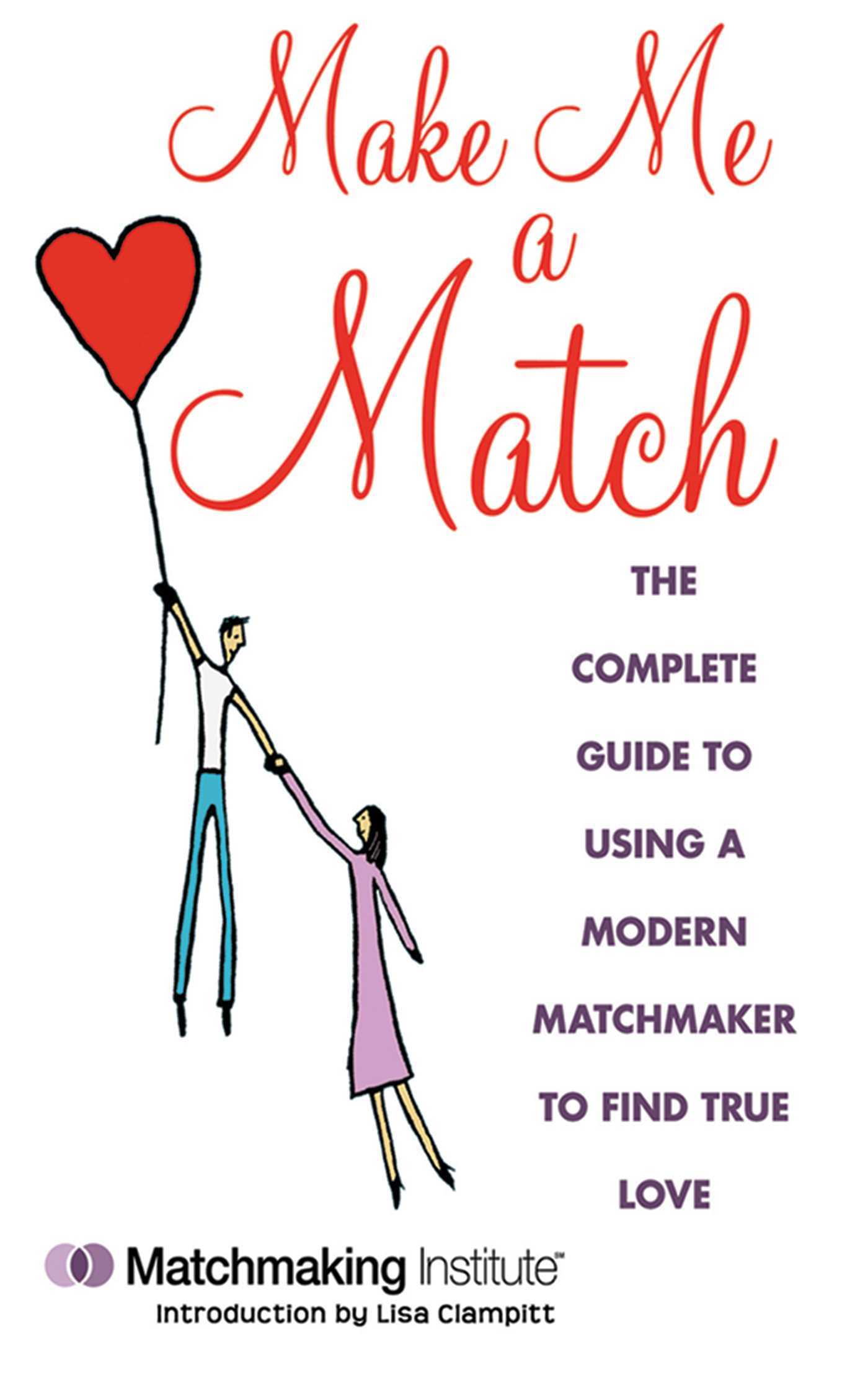 Make Me a Match: The 21st Century Guide to Finding and Using a ...