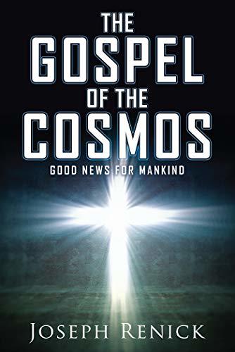 THE GOSPEL OF THE COSMOS: GOOD NEWS FOR MANKIND by Joseph Renick ...