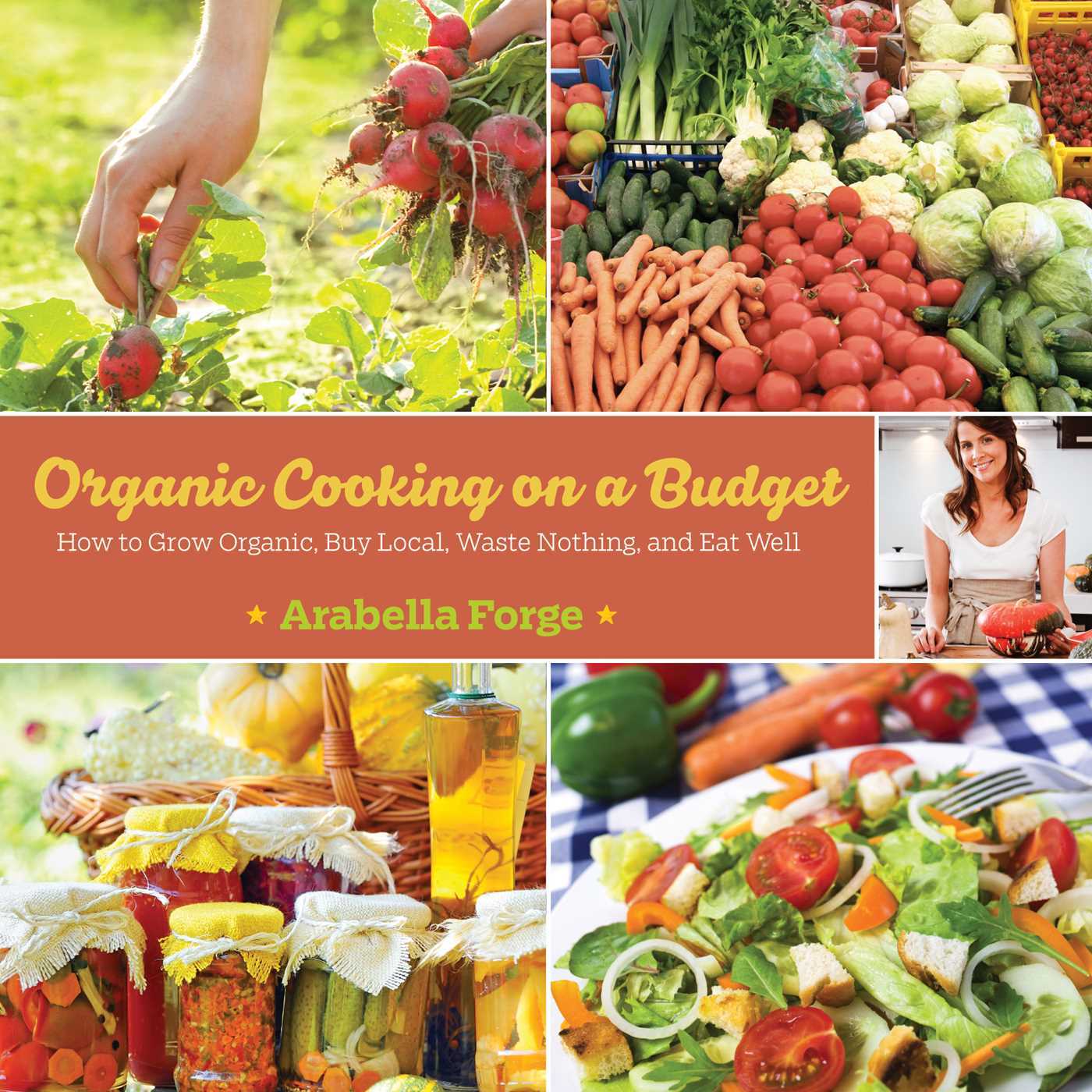 Organic Cooking on a Budget: How to Grow Organic, Buy Local, Waste ...