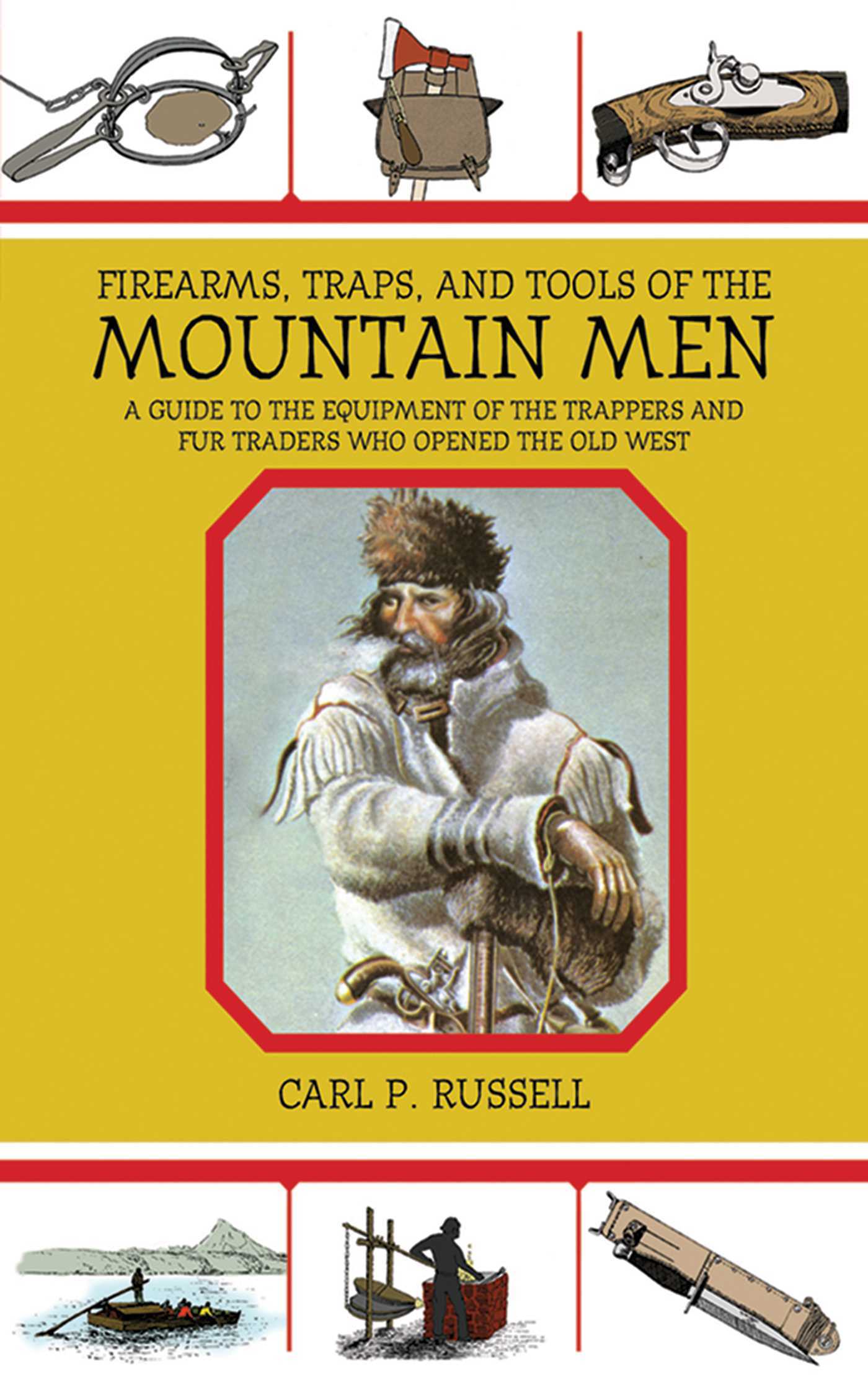 Firearms, Traps, and Tools of the Mountain Men: A Guide to the ...