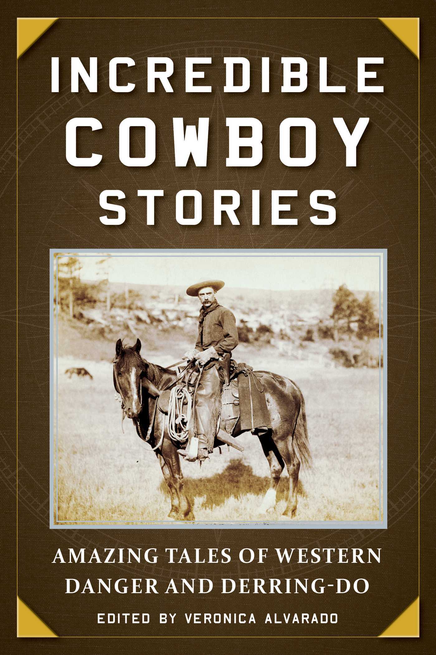 Incredible Cowboy Stories: Amazing Tales of Western Danger and Derring ...