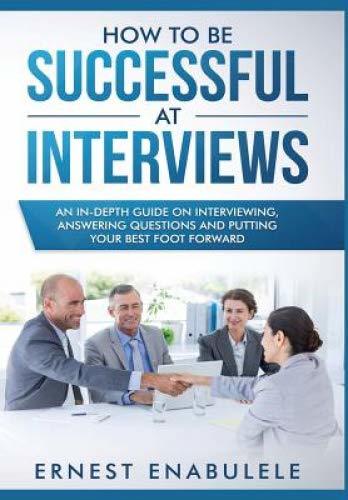 How to Be Successful at Interviews: An In-Depth Guide on Interviewing ...