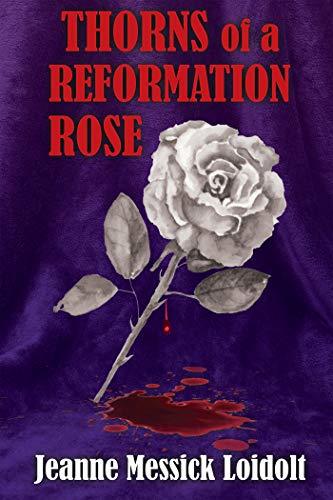 Thorns of A Reformation Rose by Jeanne Messick Loidolt | Goodreads