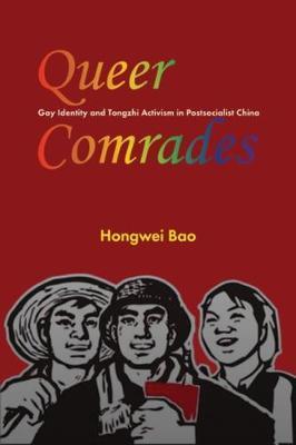 Queer Comrades: Gay Identity and Tongzhi Activism in Postcolonial China ...