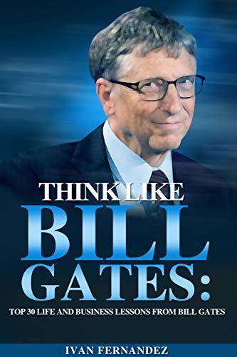 Think Like Bill Gates: Top 30 Life And Business Lessons From Bill Gates ...