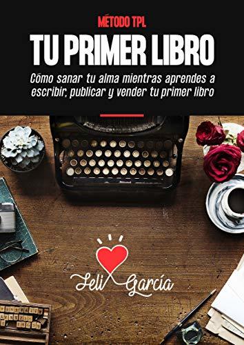 Método TPL. Tu Primer Libro: Cómo Sanar Tu Alma Mientras Aprendes A ...
