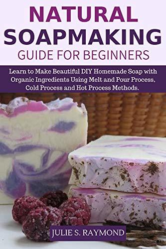 Natural Soapmaking Guide for Beginners: Learn to Make Beautiful DIY ...