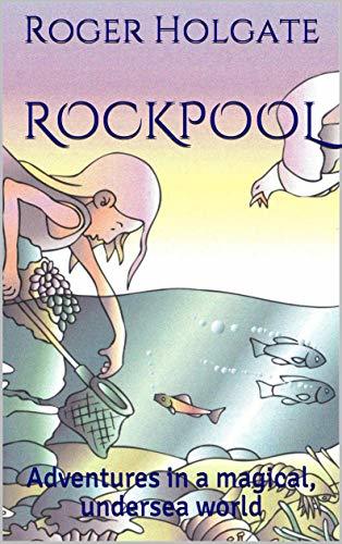 Rockpool: Adventures in a magical, undersea world by Roger Holgate ...
