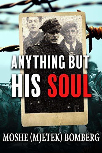 Anything But His Soul: A Jewish Holocaust Survivor Memoir by Moshe ...