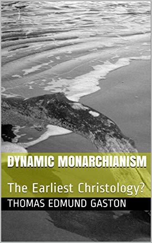 Dynamic Monarchianism: The Earliest Christology? by Thomas EDMUND ...