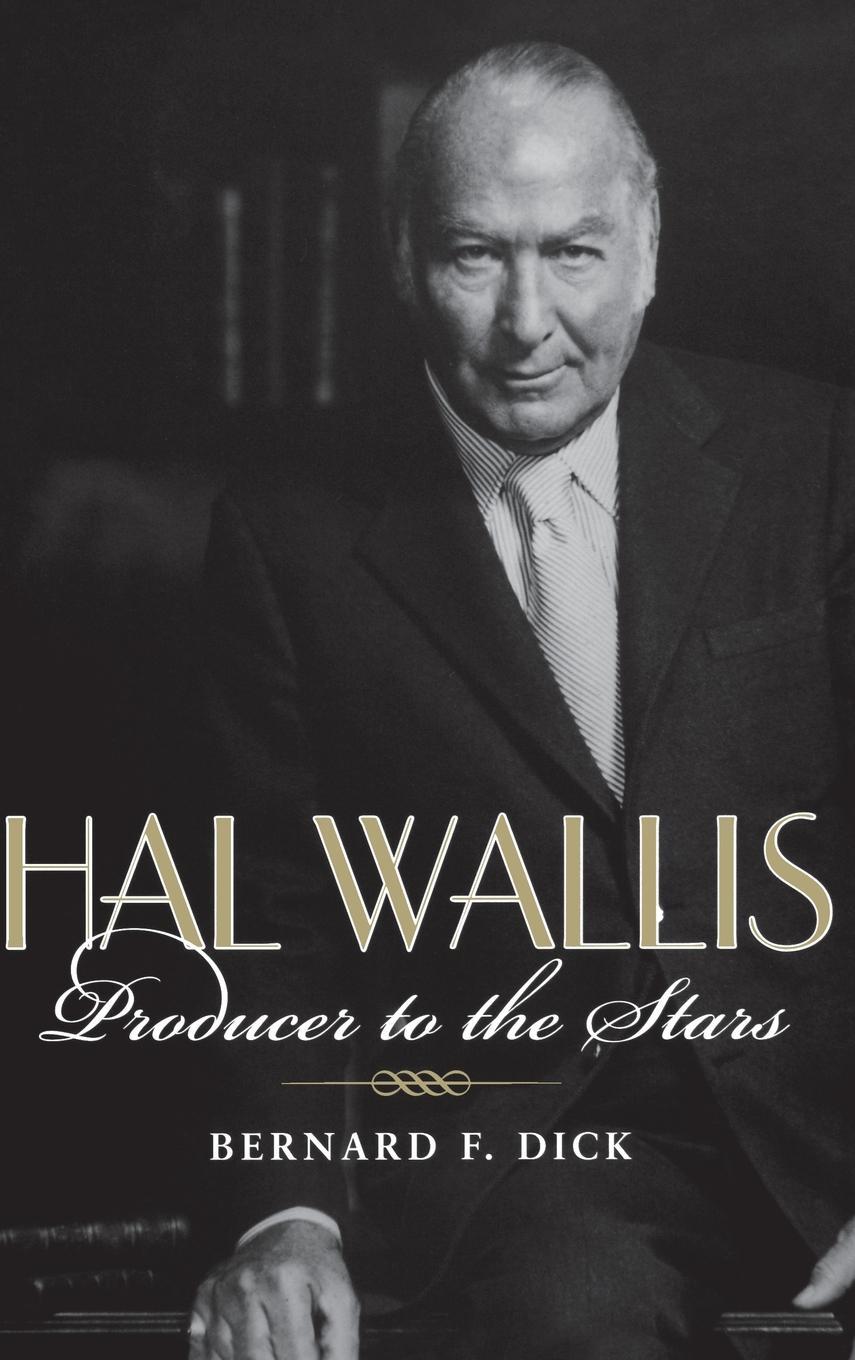 Hal Wallis: Producer to the Stars by Bernard F. Dick | Goodreads