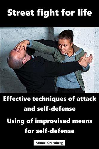 Street Fight for Life: Effective Techniques of Attack and Self-Defense ...
