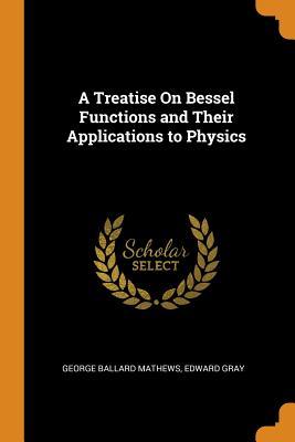 A Treatise On Bessel Functions and Their Applications to Physics by ...