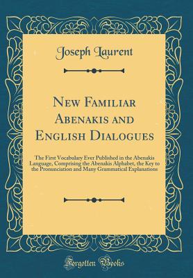 New Familiar Abenakis and English Dialogues: The First Vocabulary Ever ...