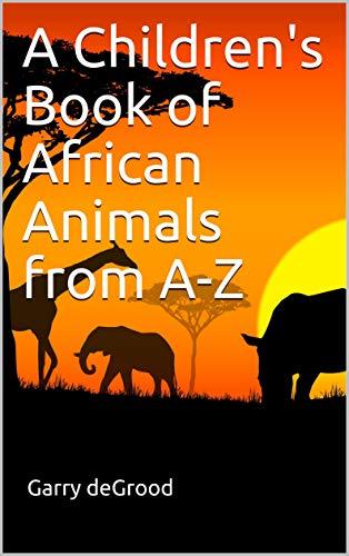A Children's Book of African Animals from A-Z by Garry deGrood | Goodreads