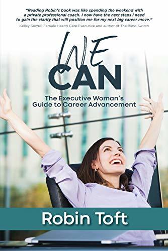 WE CAN: The Executive Woman's Guide to Career Advancement by Robin Toft ...