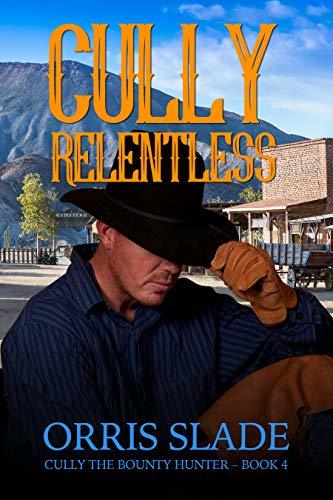 Cully: Relentless: (Cully the Bounty Hunter - Book 4) by Orris Slade ...