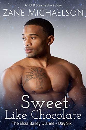 Sweet Like Chocolate: The Eliza Bailey Diaries - Day Six by Zane Michaelson | Goodreads