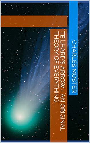 Teilhard's Arrow - An Original Theory of Everything by Charles Moster ...