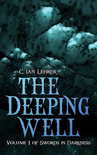 The Deeping Well (Swords in Darkness Book 1) by C. Ian Lehrer | Goodreads