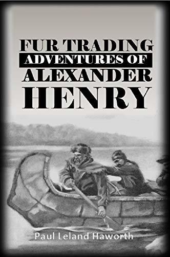 The Fur Trading Adventures of Alexander Henry by Paul Leland Haworth | Goodreads