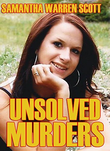 Unsolved Murders: A collection of True Crime by Samantha Warren Scott | Goodreads