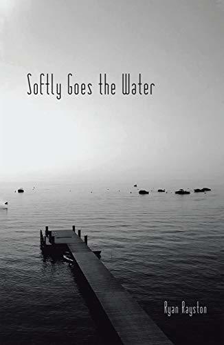 Softly Goes the Water by Ryan Rayston | Goodreads