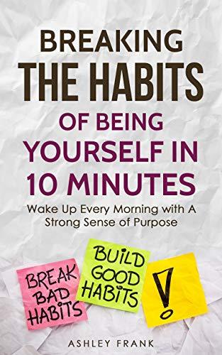 Breaking the Habits of Being Yourself in 10 Minutes: Wake Up Every ...