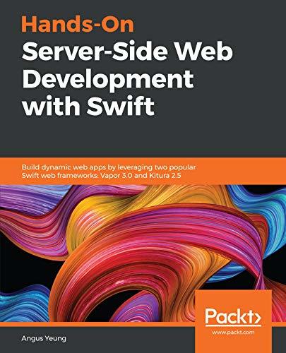 Hands-On Server-Side Web Development with Swift: Build dynamic web apps by leveraging two ...