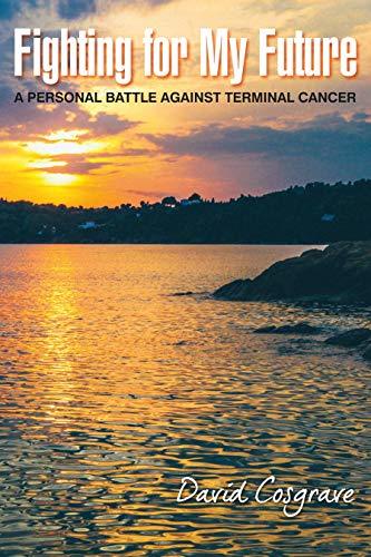 Fighting for My Future: A personal battle against terminal cancer by ...