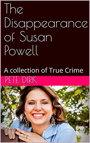 The Disappearance of Susan Powell: A collection of True Crime by Pete ...