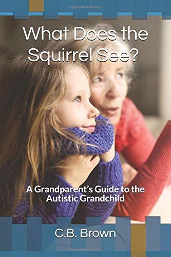 What Does the Squirrel See?: A Grandparent’s Guide to the Autistic ...