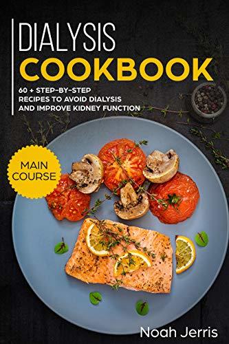 Dialysis Cookbook: MAIN COURSE – 60 + Step-by-step recipes to avoid ...