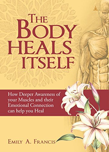 The Body Heals Itself: How Deeper Awareness of Your Muscles by Emily A ...