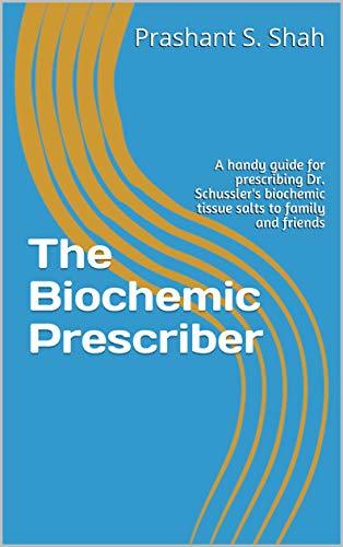 The Biochemic Prescriber: A handy guide for prescribing Dr. Schussler's ...