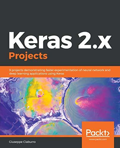Keras 2.x Projects: 9 projects demonstrating faster experimentation of ...