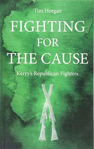 Fighting for the Cause: Kerry's Republican Fighters by Dr Tim Horgan ...