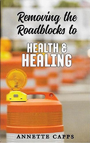 Removing the Roadblocks to Health & Healing by Annette Capps | Goodreads