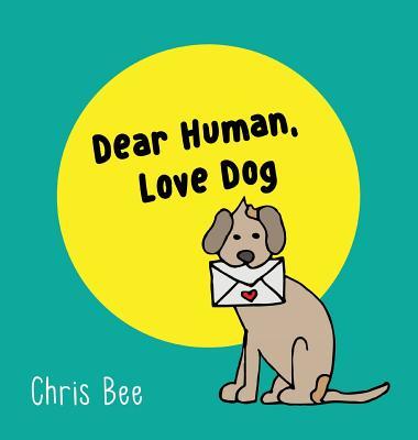 Dear Human, Love Dog by Chris Bee | Goodreads