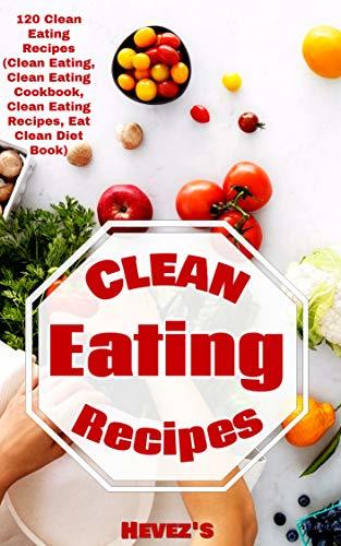 Clean Eating Recipes: 120 Clean Eating Recipes by Hevez’s | Goodreads