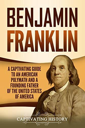Benjamin Franklin: A Captivating Guide to an American Polymath and a ...
