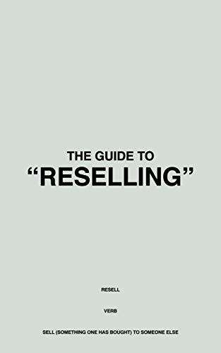 THE GUIDE TO "RESELLING": Learn how YOU can get involved in the billion ...