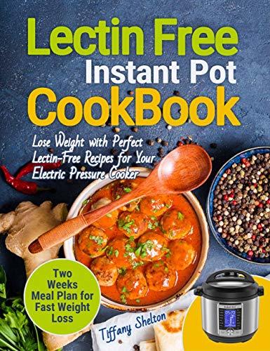 Lectin Free Cookbook Instant Pot: Lose Weight with Perfect Lectin-Free ...