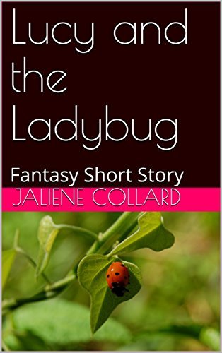 Lucy and the Ladybug: Fantasy Short Story by Jaliene Collard | Goodreads