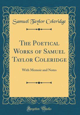 The Poetical Works of Samuel Taylor Coleridge: With Memoir and Notes by ...