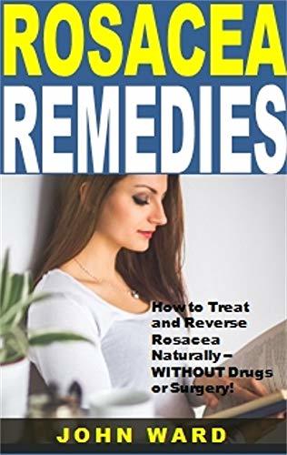 Rosacea Remedies: How to Treat and Reverse Rosacea Naturally -- WITHOUT ...