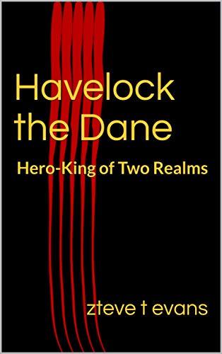 Havelok the Dane: Hero-King of Two Realms by zteve t evans | Goodreads